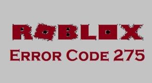 How to Fix Roblox Error Code 275 in Simple Ways