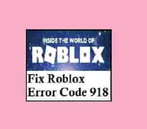 How To Fix Roblox Error Code 918 [Complete Guide]