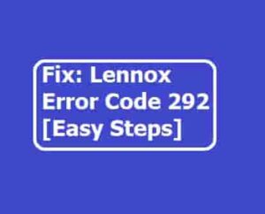 Fix: Lennox Error Code 292 [Easy Steps To Do]