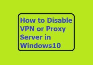 How to Disable VPN or Proxy Server in Windows10 [Simple Guide]