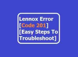 Lennox Error Code 201 [Easy Steps To Troubleshoot]