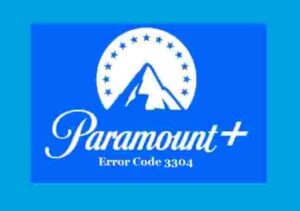 Paramount Plus Error Code 3304 [Simple Guide To Fix- 2025]