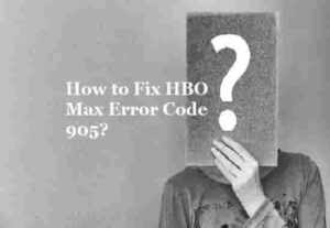 HBO Max Error Code 905 [Simple Methods to Fix]