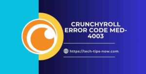 Crunchyroll Error Code Med-4003 [Simple Methods To Fix 2025]