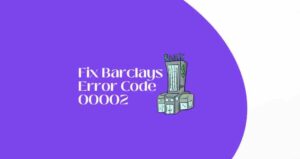 Barclays Error Code 00002 (Troubleshooting Steps)