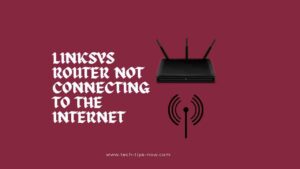 Linksys Router Not Connecting to the Internet: How to Fix It