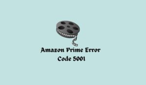 Amazon Prime Error Code 5001: Fix it in minutes