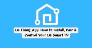 LG ThinQ App: How to Install, Pair & Control Your LG Smart TV [Full Guide]