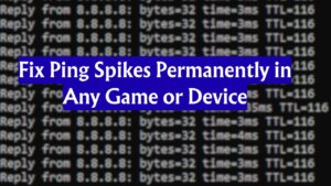 17 Easy Ways to Fix Ping Spikes Permanently in Any Game or Device