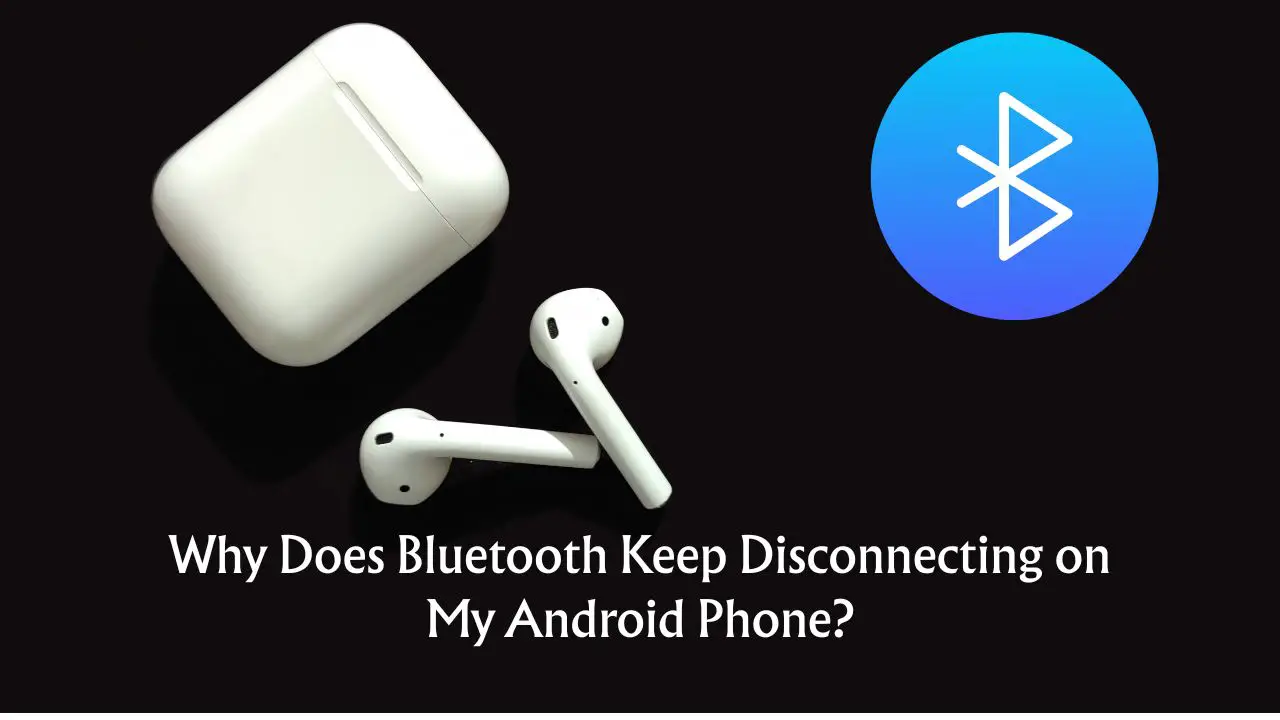 Bluetooth Keeps Disconnecting on Android Phone [14 Easy Fixes]