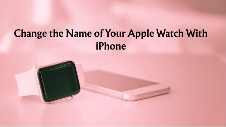 How to Change the Name of Apple Watch With and Without iPhone (Complete ...