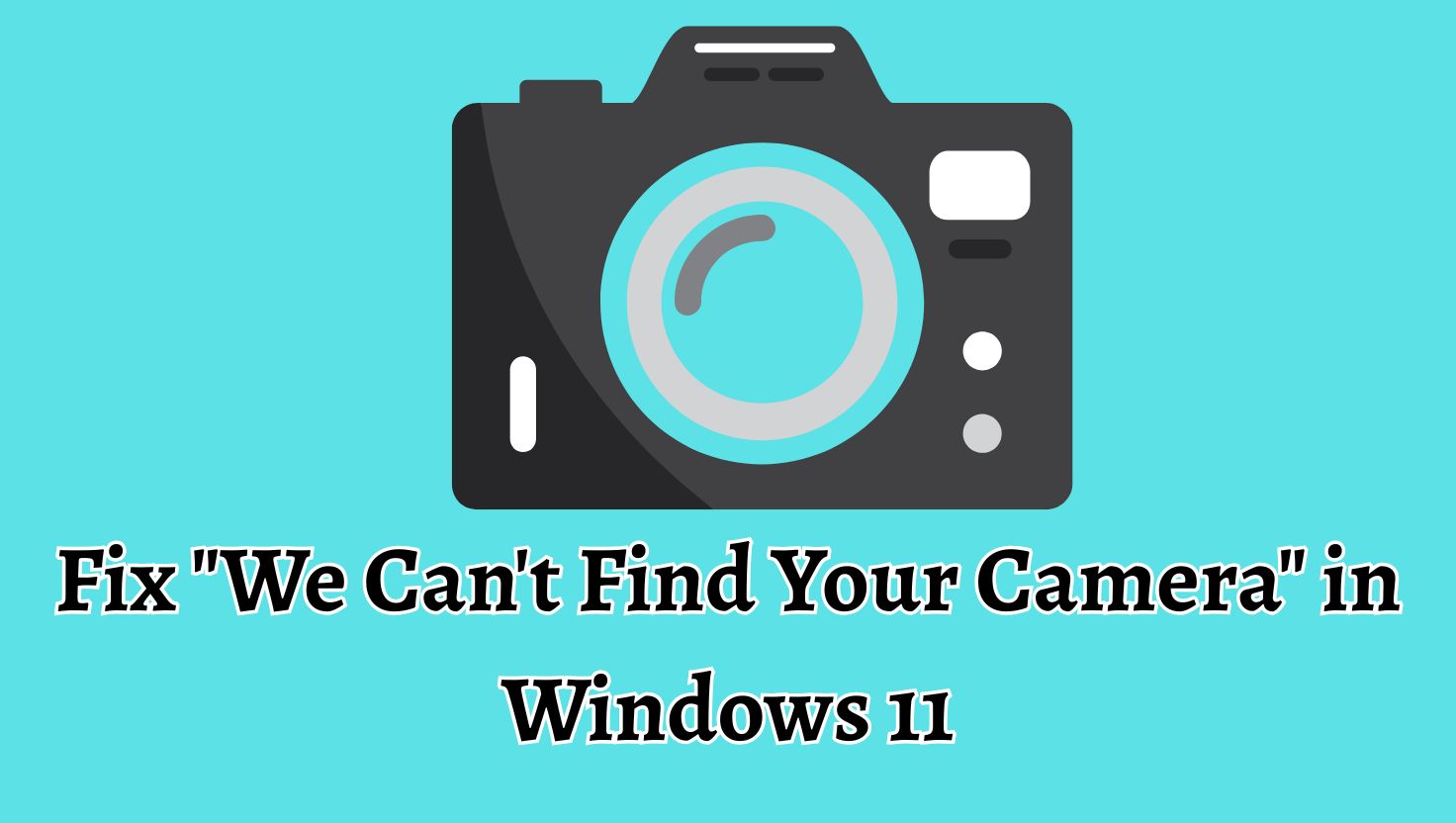 Fix "We Can't Find Your Camera" in Windows 11 [Easy Steps]