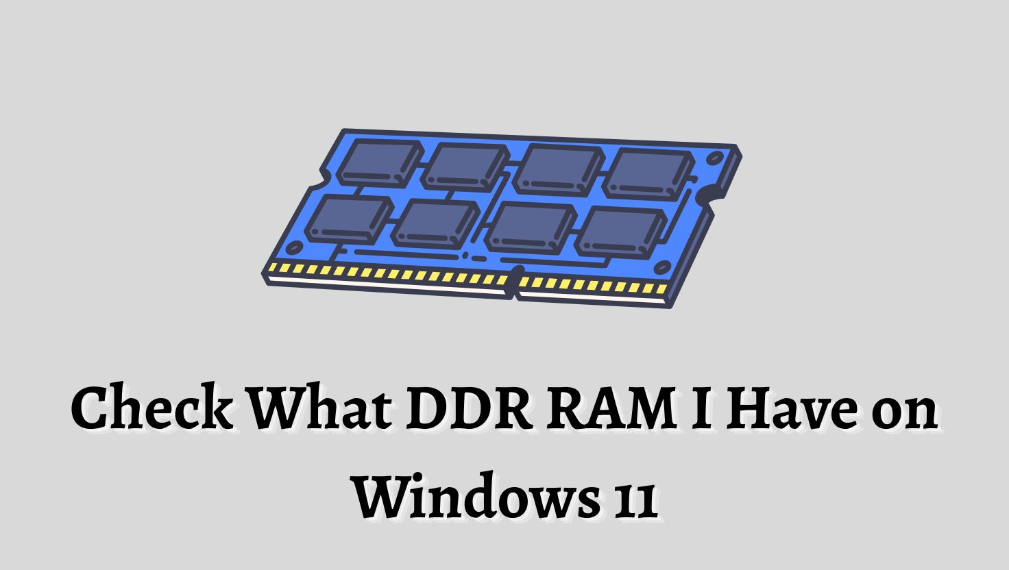 How to Check What DDR RAM I Have on Windows 11? [Easy Guide]