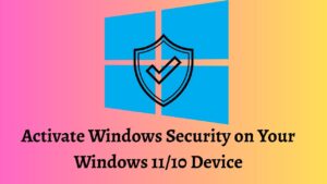 Activate Windows Security on Your Windows 11/10 Device