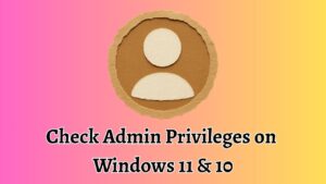 Check Admin Privileges on Windows 11 & 10 [6 Easy Methods]