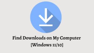 How Do I Find Downloads on My Computer? [Windows 11/10]