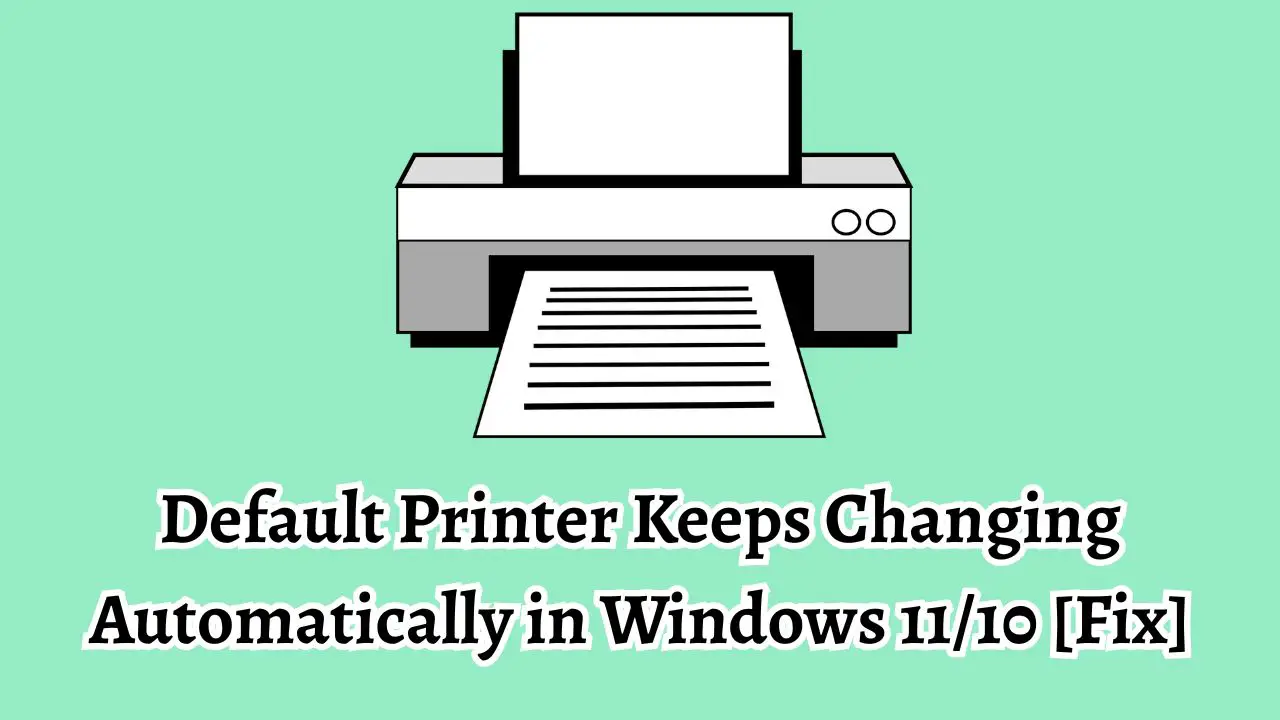 Default Printer Keeps Changing Automatically in Windows 11/10