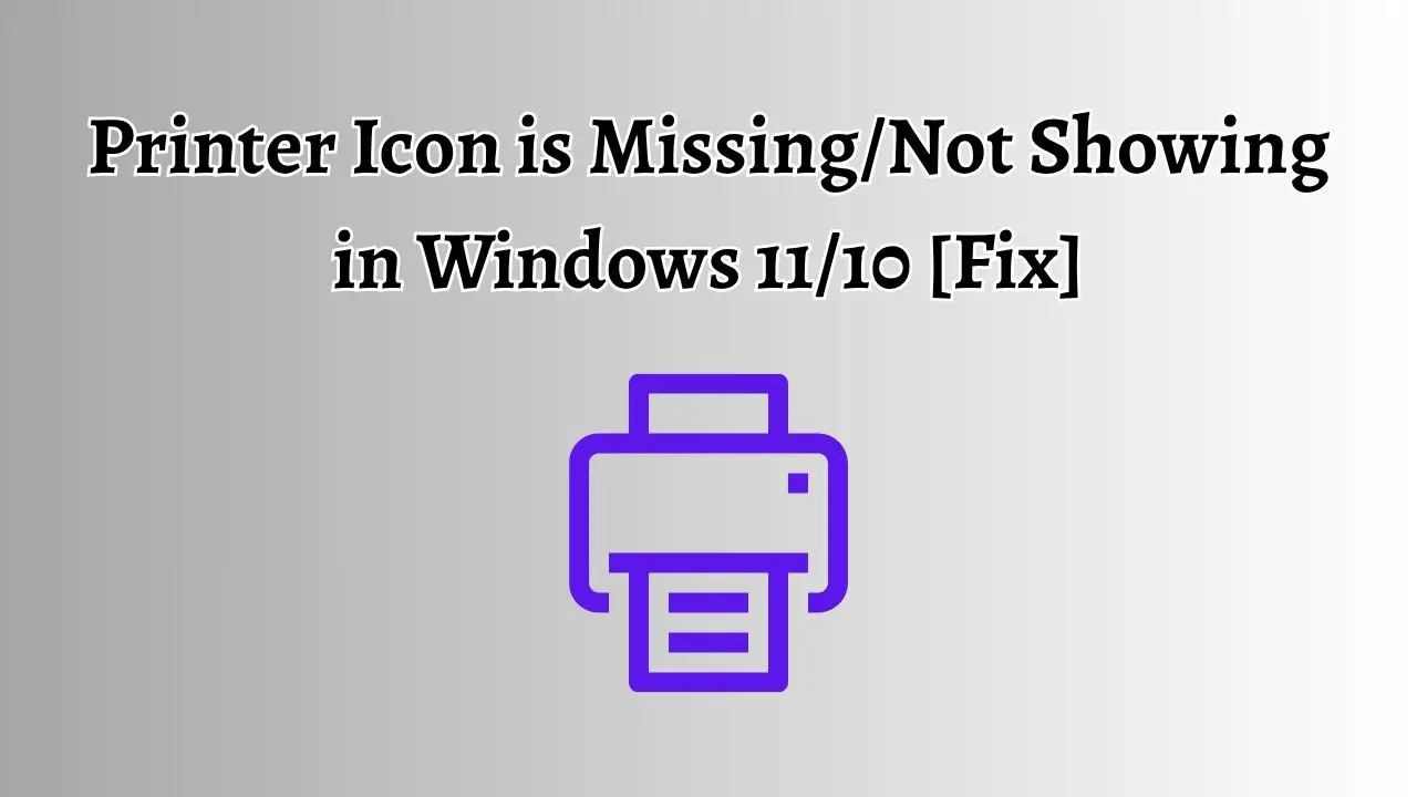Printer Icon is Missing/Not Showing in Windows 11/10 [12 Fixes]