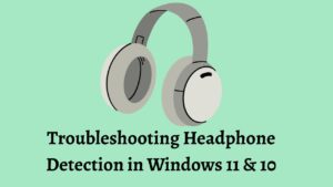 Troubleshooting Headphone Detection in Windows 11 & 10