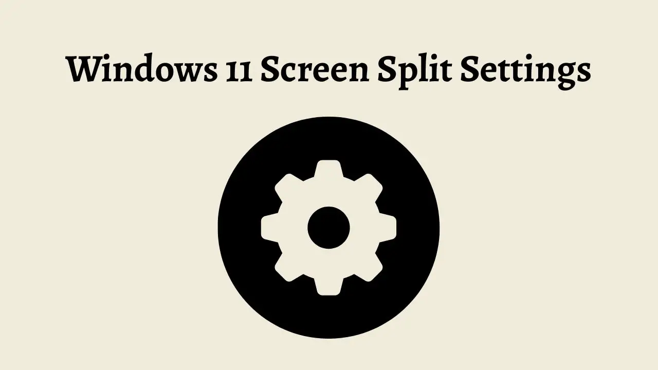 How to Use Windows 11 Screen Split Settings? [Complete Guide]