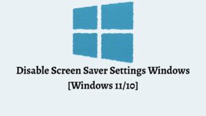 Disable Screen Saver Settings Windows [Windows 11 or 10]